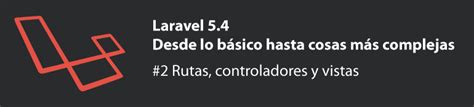 Laravel 54 2 Rutas Controladores Y Vistas Fullstack Series